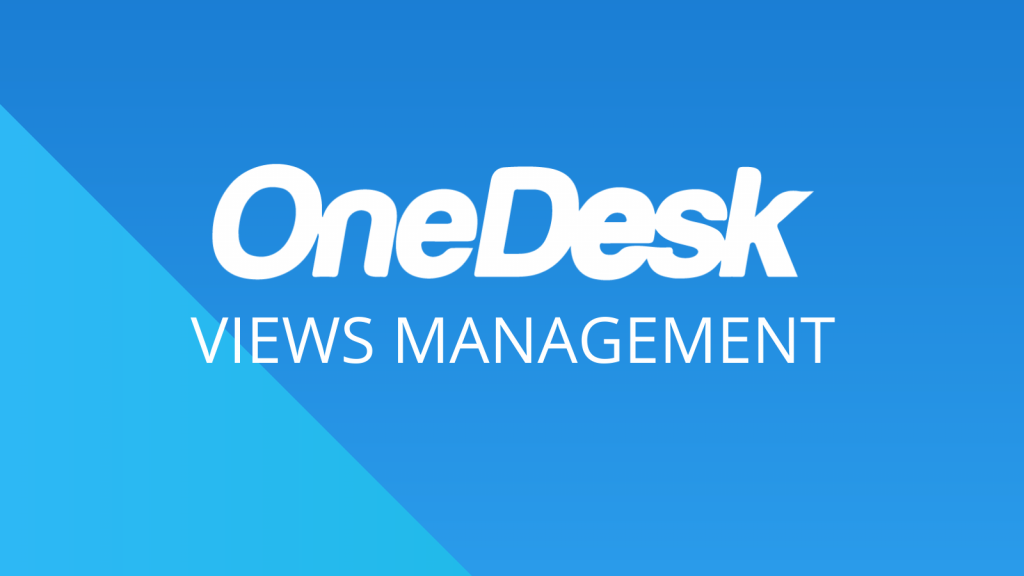 OneDesk - Views Management OneDesk - Views Management